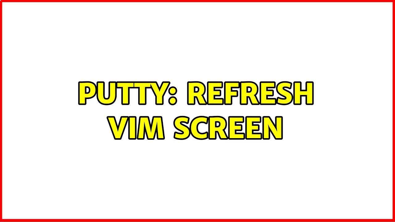 Putty: Refresh VIM screen (2 Solutions!!) - YouTube