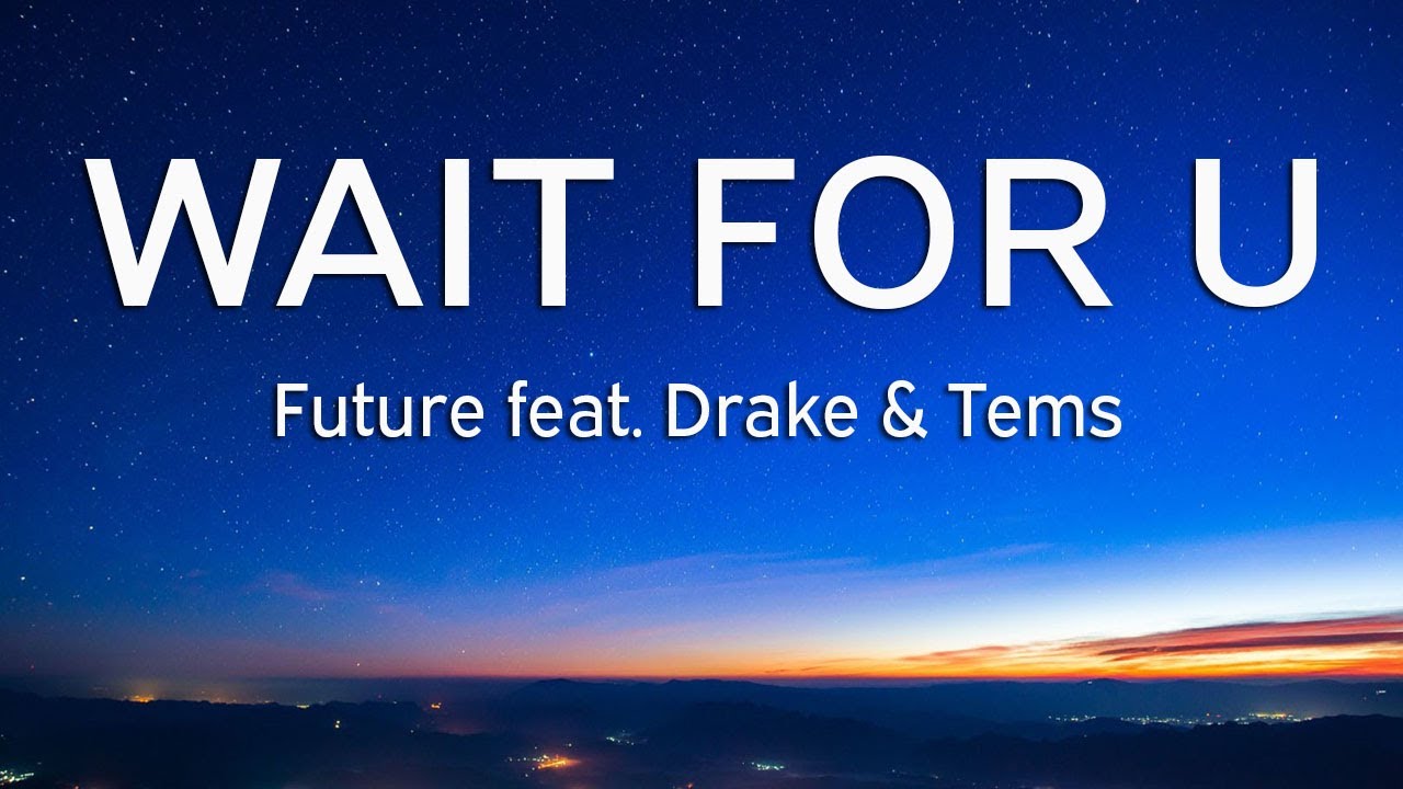 Future - WAIT FOR U (Lyrics) ft. Drake, Tems - YouTube