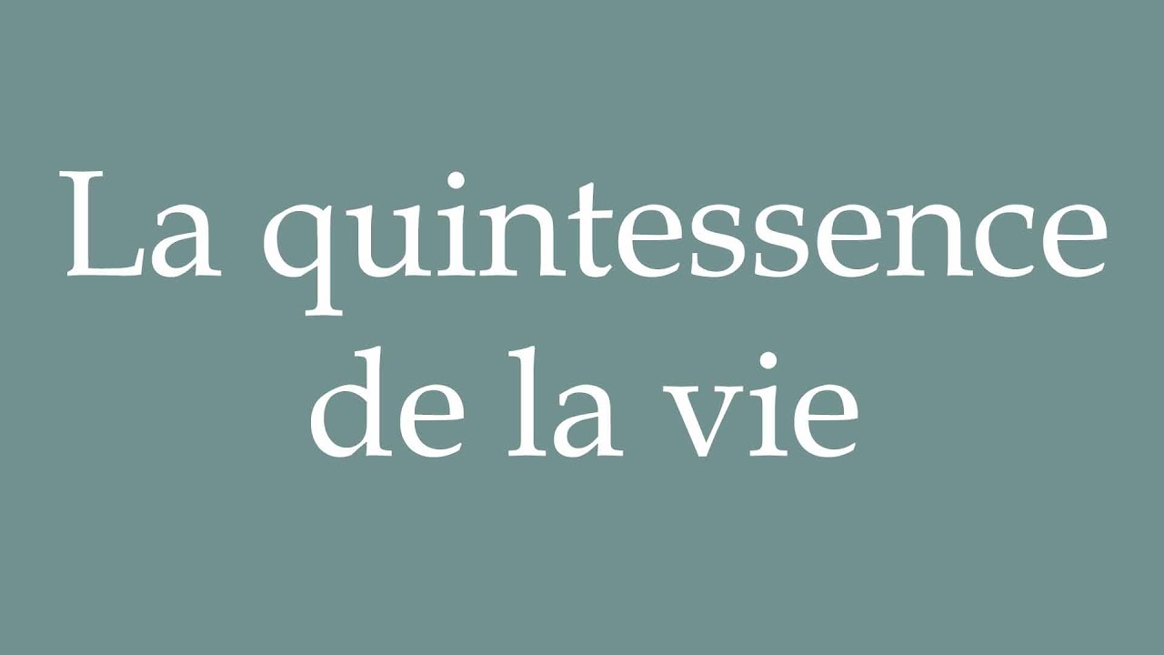 How to Pronounce ''La quintessence de la vie'' (The quintessence of ...
