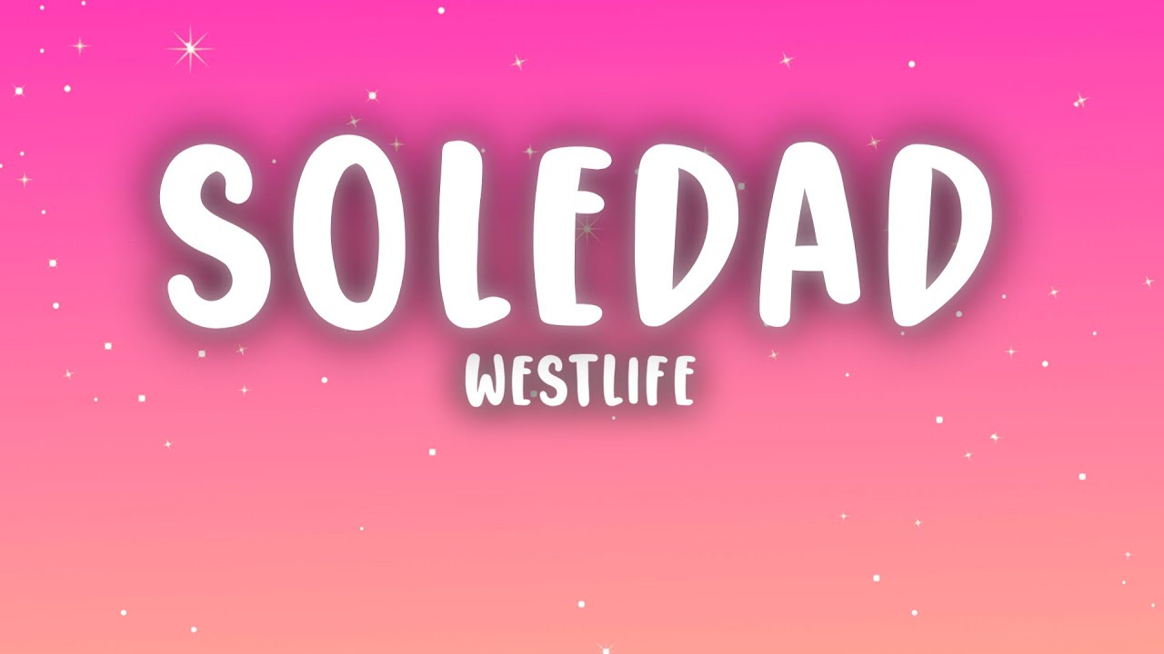 Westlife - Soledad (Lyrics) - YouTube