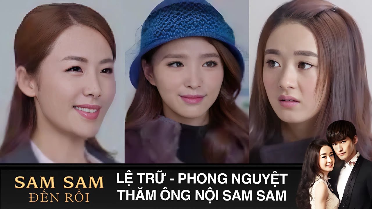 Sam Sam Đến Rồi | Lệ Trữ - Phong Nguyệt đích thân đến thăm ông nội Sam ...