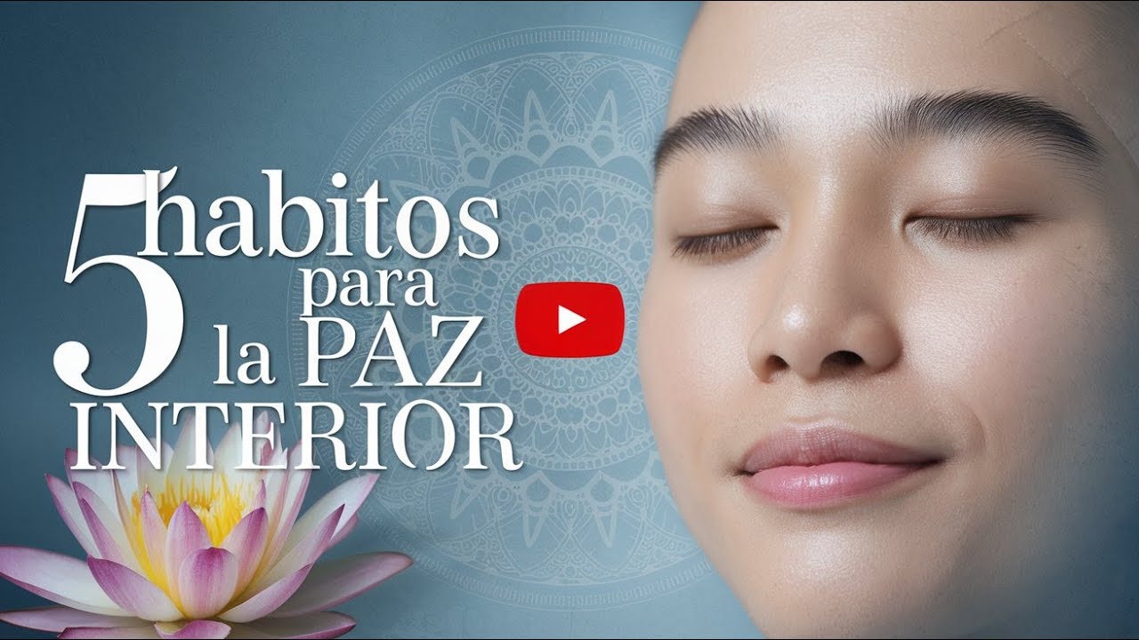 5 Hábitos para Encontrar la Paz Interior y el Bienestar - YouTube