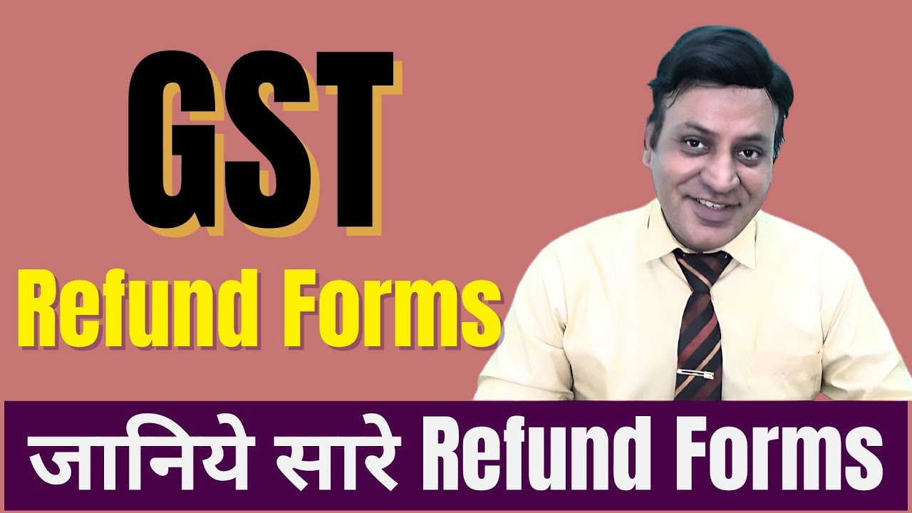 GST: Refund Forms: All About REFUND of GST #cadilipbadlani - YouTube