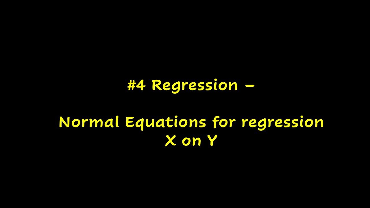 4 - Regression - Normal Equations for Regression X on Y - MadhavanSV ...