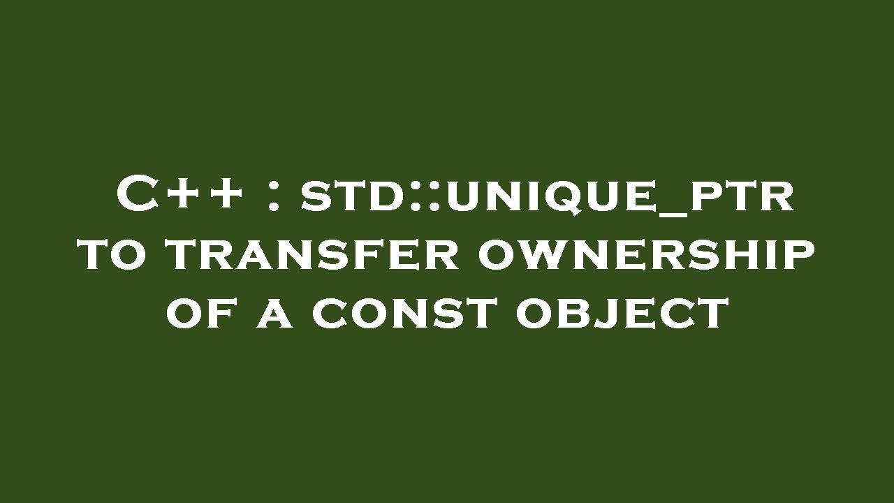 C++ : std::unique_ptr to transfer ownership of a const object - YouTube