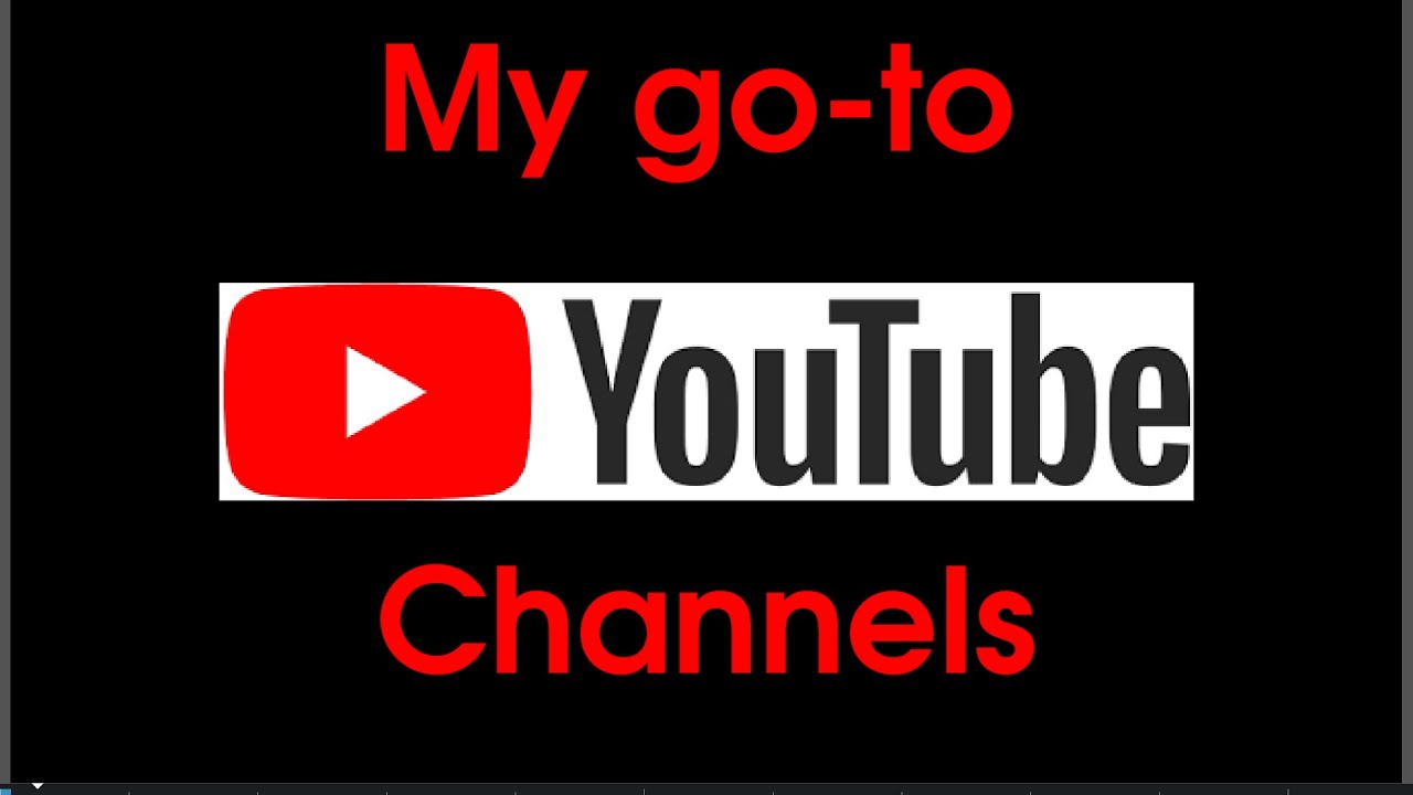 My Go-To YouTube Channels - YouTube