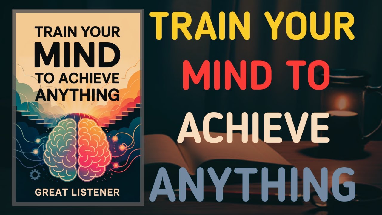 Train Your Mind to Achieve Anything: Unlock Limitless Potential ...