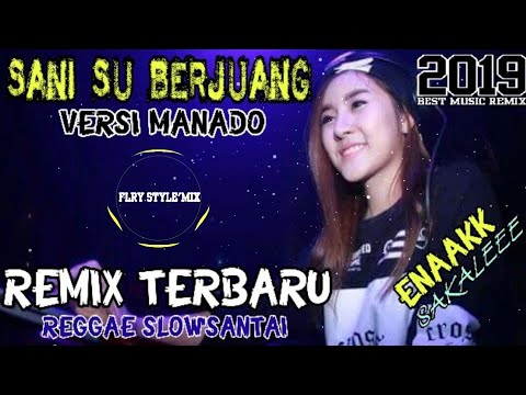 DJ SANI SU BERJUANG VERSI MANADO❗️ SLOW REGGAE SANTAI || REMIX PALING ENAK TERBARU 2019