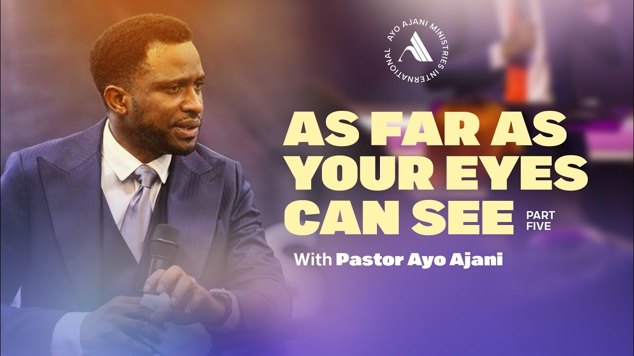 As Far As Your Eyes Can See (Part 5): Faith That Sees - Pastor Ayo ...