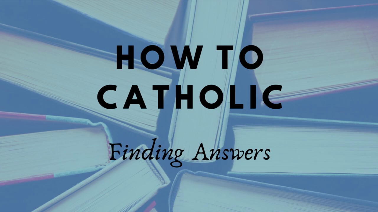How to Catholic: Finding Answers - YouTube
