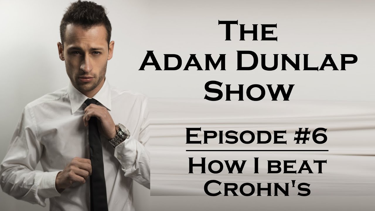 How I Beat Crohn's Disease (The Adam Dunlap Show - Ep. 6) - YouTube