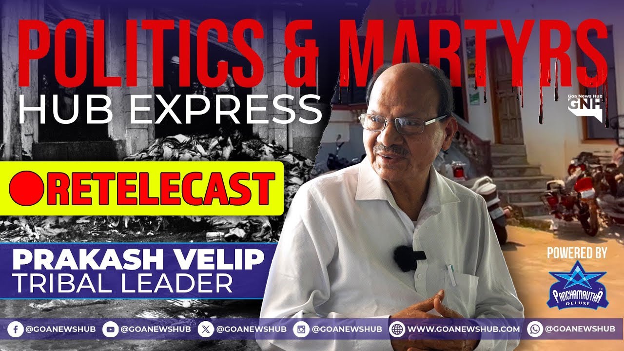 POLITICS & MARTYRS | Prakash Velip | Tribal Leader | HUB EXPRESS | 18 ...