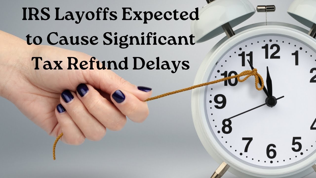 IRS Layoffs Expected to Cause Significant Tax Refund Delays - YouTube