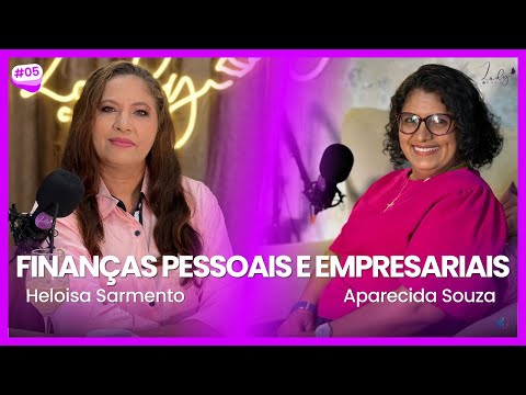 FINANÇAS PESSOAIS E EMPRESARIAIS  com HELOISA SARMENTO e APARECIDA SOUZA | LADYCAST - 1º TEMP #05