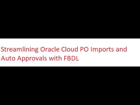 Streamlining Oracle Cloud PO Imports and Auto Approvals with FBDL - YouTube