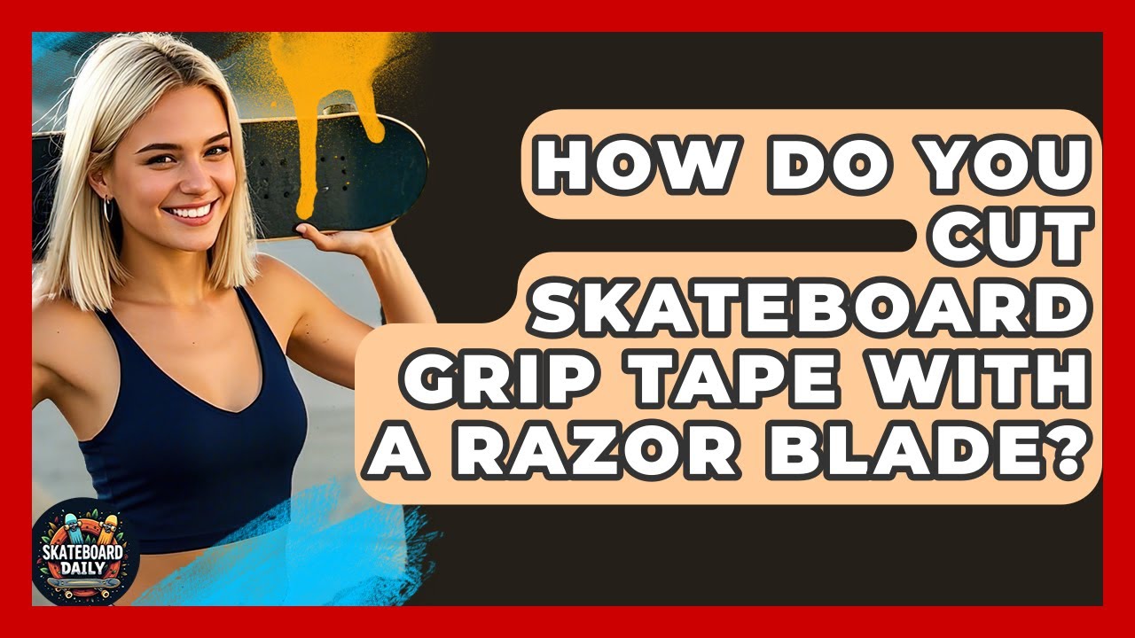 How Do You Cut Skateboard Grip Tape With A Razor Blade? - Skateboard ...