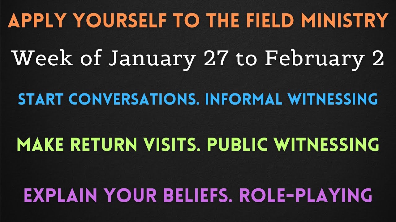 APPLY YOURSELF TO THE FIELD MINISTRY Week of January 27 to February 2 ...