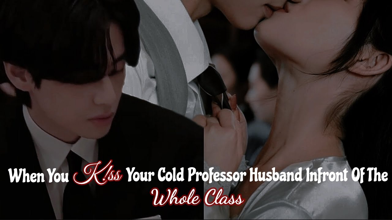 When You K!ss Your Secret Cold Professor Husband Infront Of The Whole ...