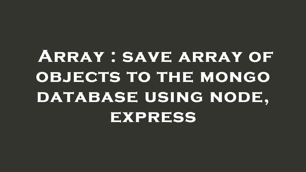 Array Save Array Of Objects To The Mongo Database Using Node Express 1857