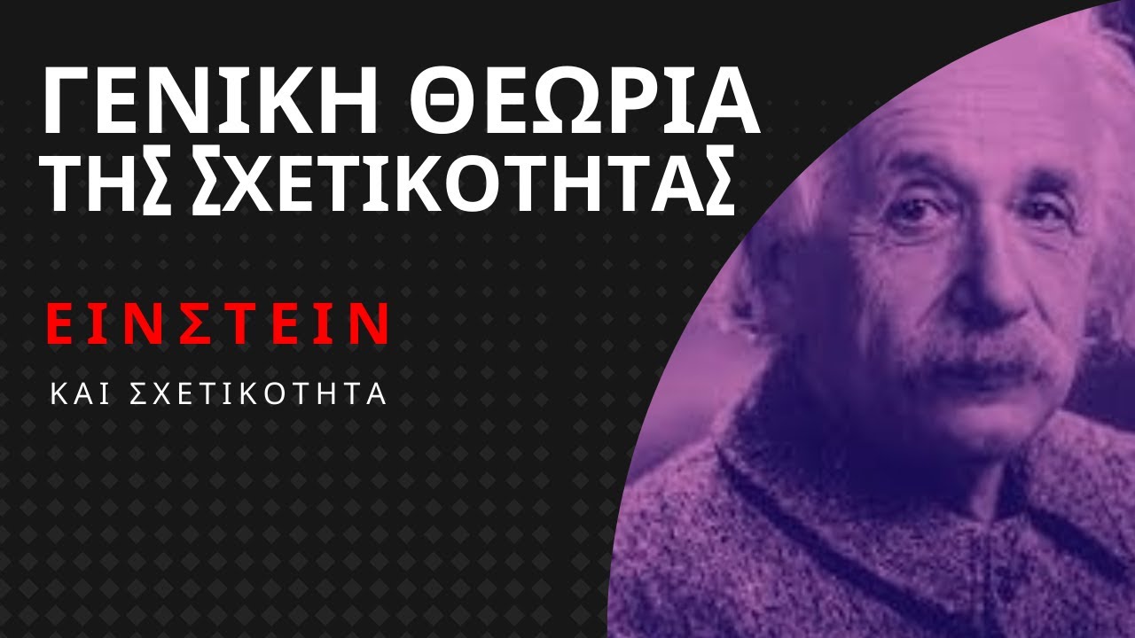 EINSTEIN και ΓΕΝΙΚΗ ΘΕΩΡΙΑ της ΣΧΕΤΙΚΟΤΗΤΑΣ - YouTube