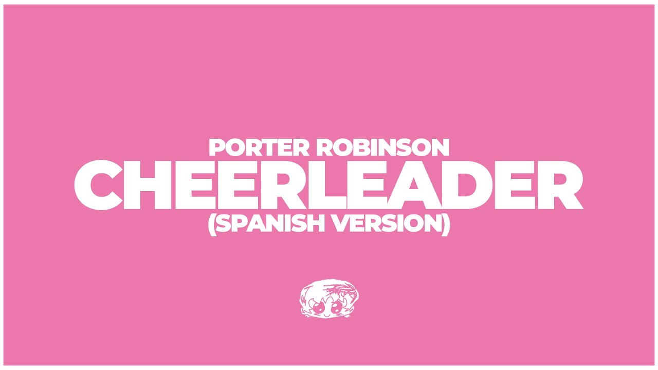 Porter Robinson - Cheerleader (Spanish Version) 💫 - YouTube