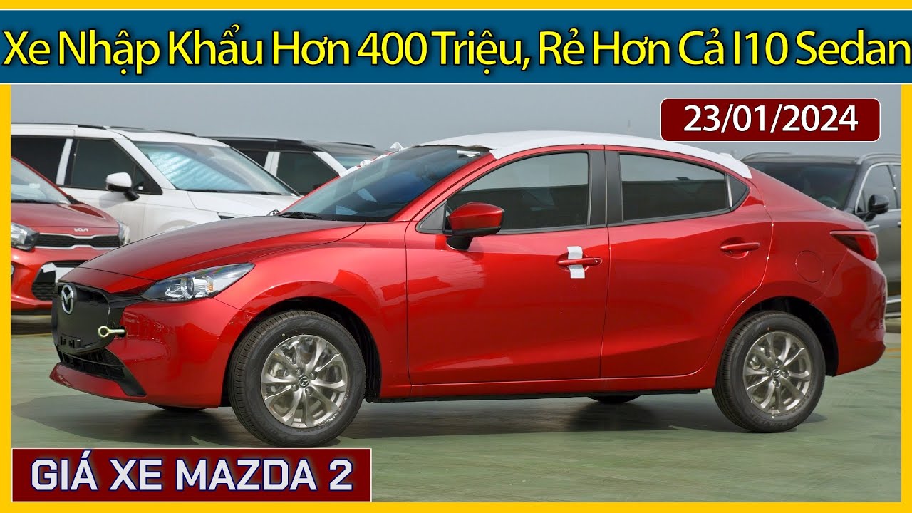 Xe Mazda 2 rẻ hơn Hyundai I10 Sedan cuối tháng 1/2024. Mazda 2 AT nhập ...