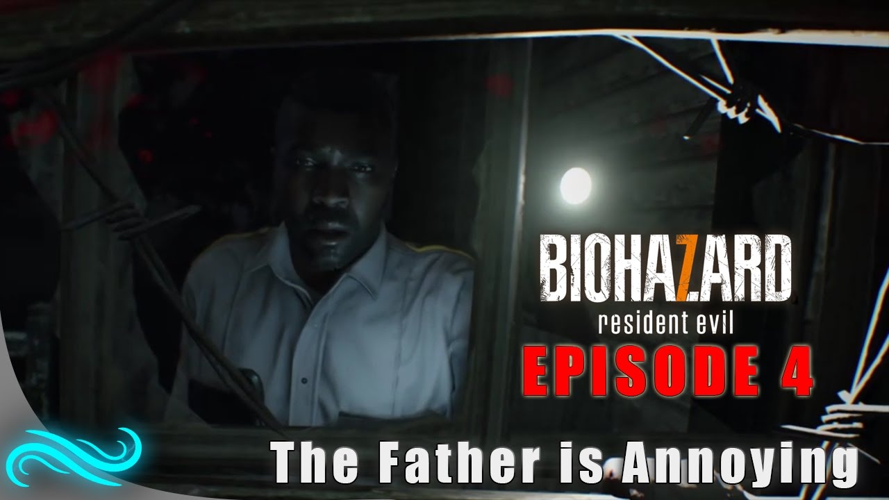 THE FATHER IS ANNOYING!!! Resident Evil 7 Biohazard Episode 4 ...