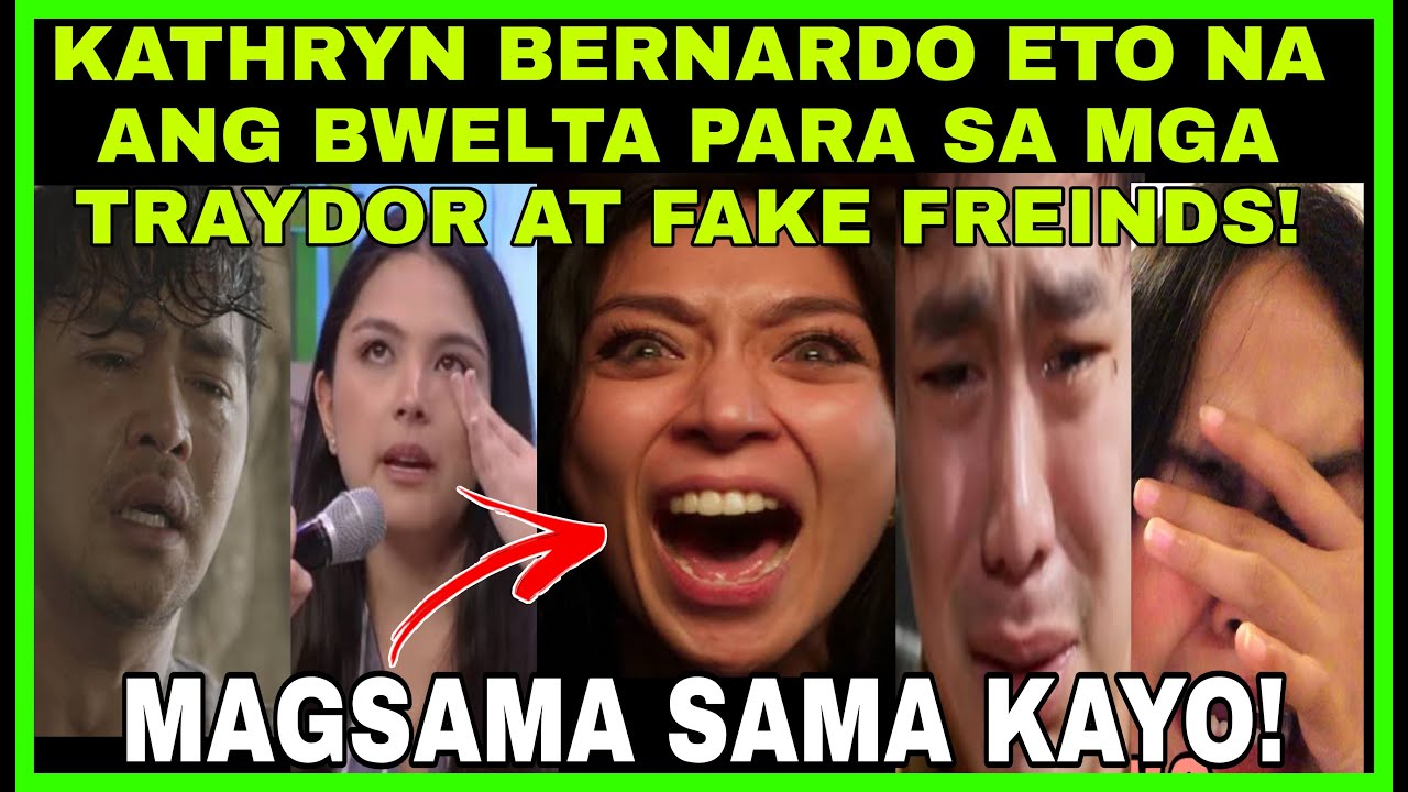 KATHRYN BERNARDO ETO NA ANG BWELTA SA MGA TRAYDOR NA KAIBIGAN - YouTube