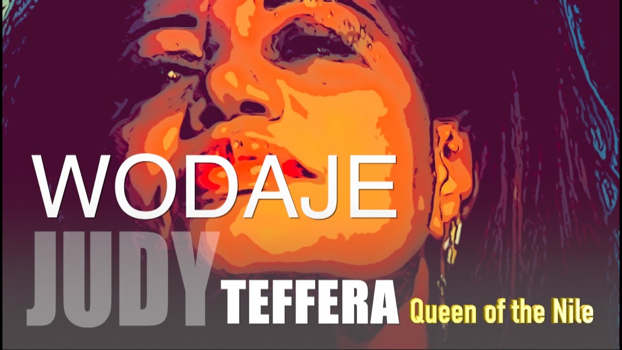 Judy Teffera ጁዲ ተፈራ WODAJE queen of the Nile - YouTube