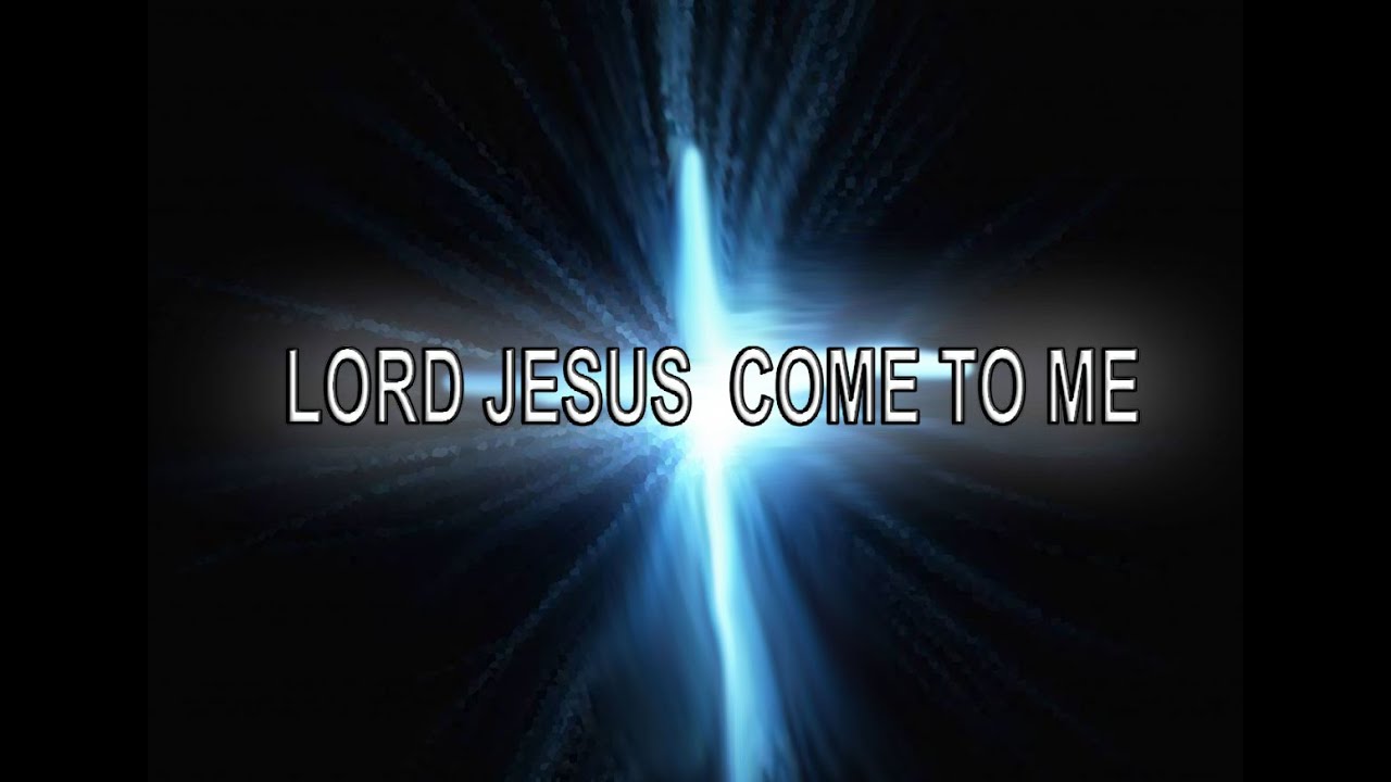 LORD JESUS COME TO ME - YouTube