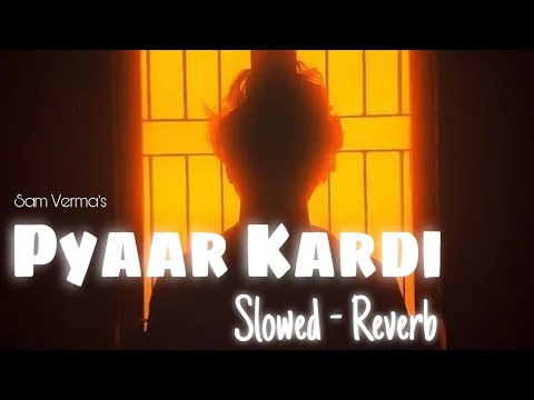 Pyaar Kardi (Slowed Reverb) || New Romantic songs 2024 || Sam Verma ...