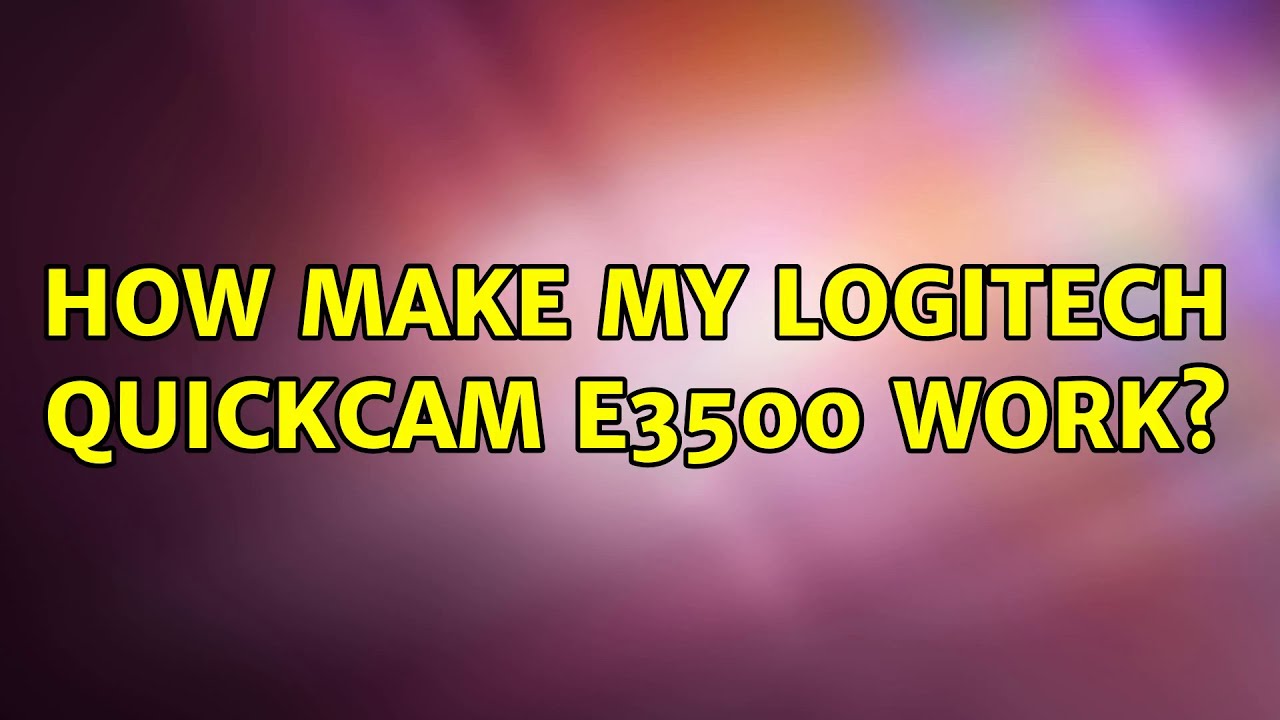 Ubuntu: How make my Logitech Quickcam e3500 work? (2 Solutions!!) - YouTube