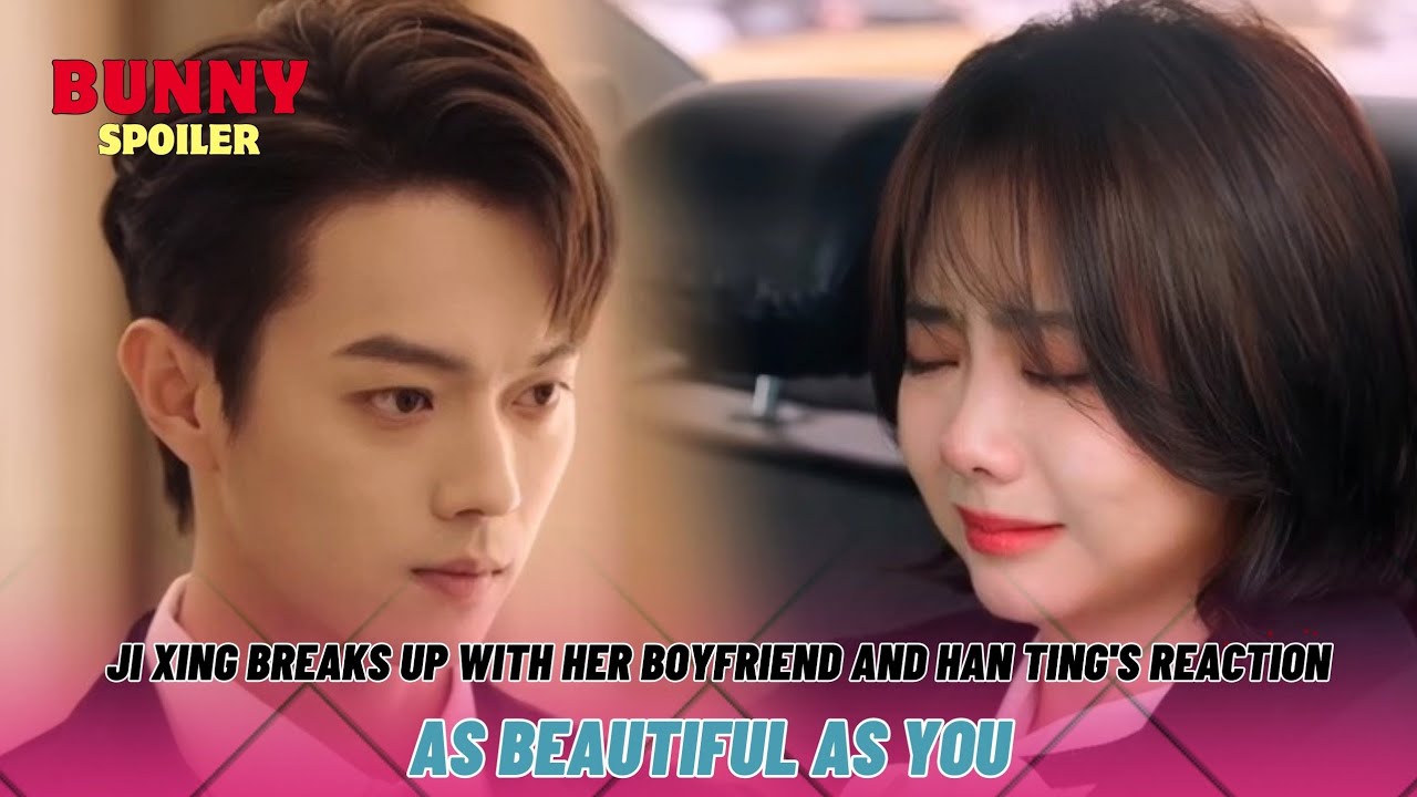 Ji Xing Breaks Up With Her Boyfriend And Han Ting's Attitude | As ...