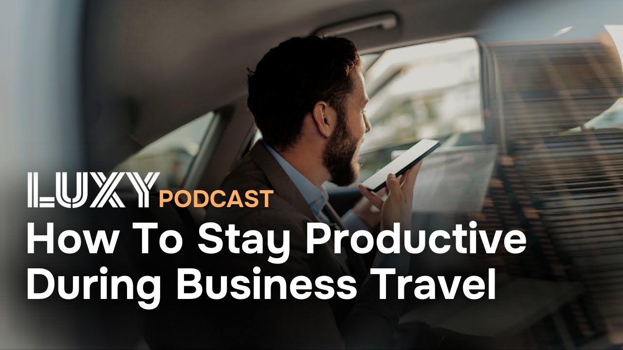 How To Stay Productive During Business Travel | LUXY Podcast - YouTube