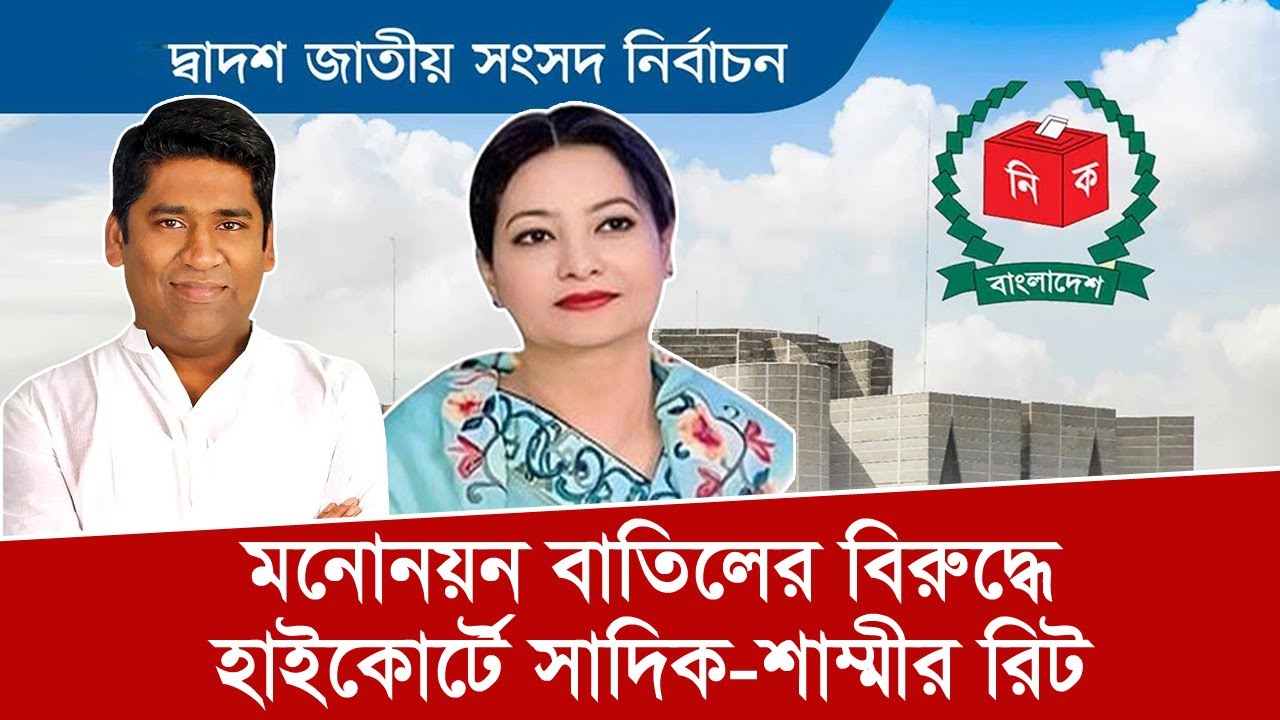 মনোনয়ন বাতিলের বিরুদ্ধে হাইকোর্টে সাদিক-শাম্মীর রিট | Sadiq Abdullah ...