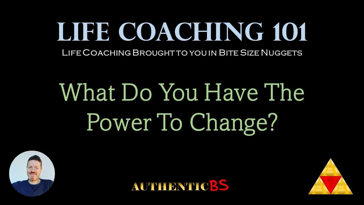 Life Coaching 101 - What Do You Have The Power To Change? - YouTube