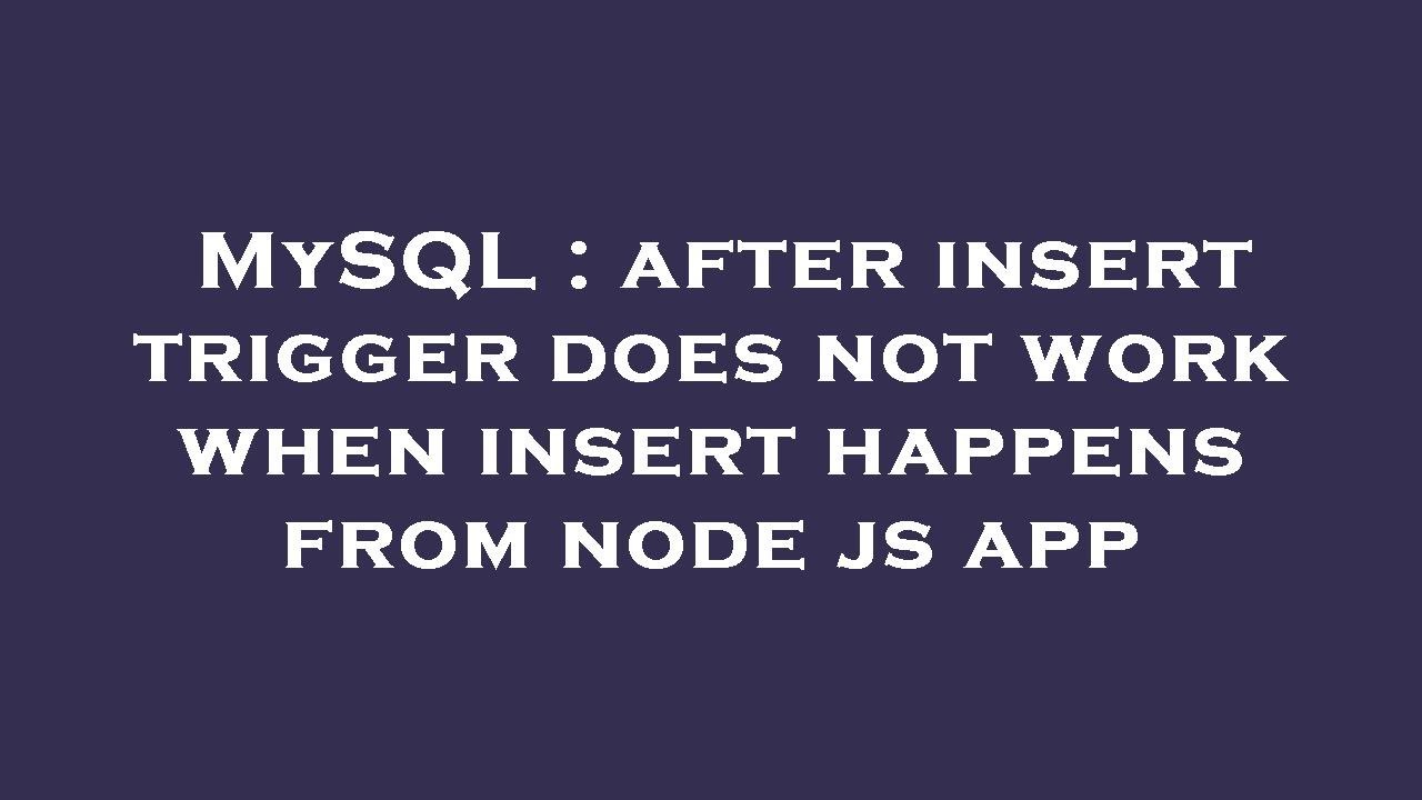 MySQL : after insert trigger does not work when insert happens from node js app - YouTube