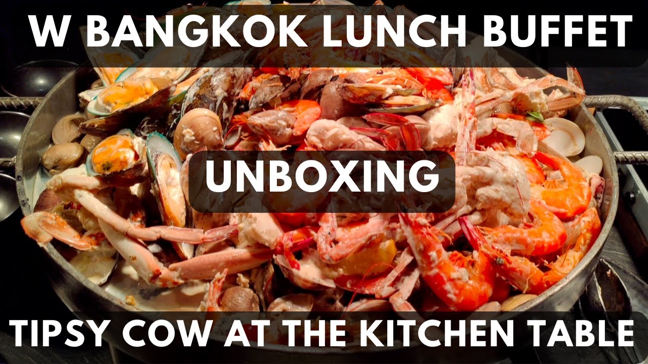 W Bangkok Lunch Buffet Unboxing/Tipsy Cow at The Kitchen Table/Buffet ...