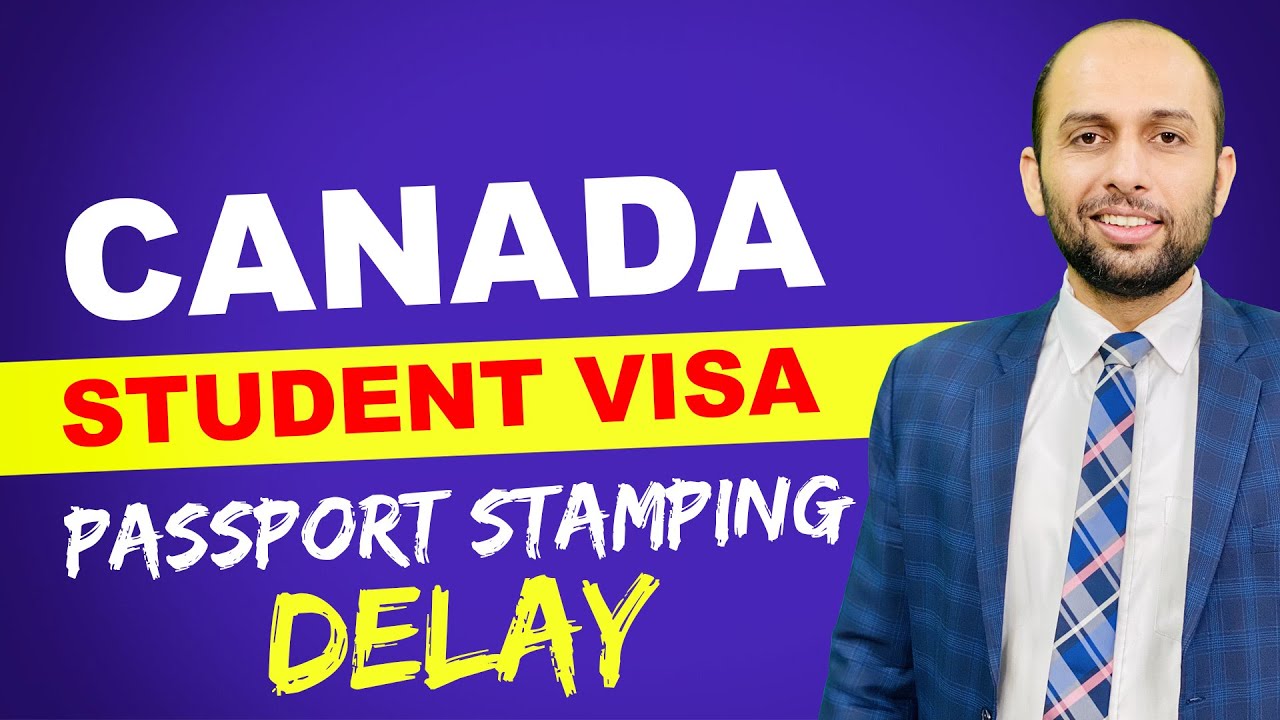 CANADA STUDENT VISA PASSPORT STAMPING DELAY STUDY ABROAD VISA canada-student-visa-passport-stamping-delay-study-abroad-visa