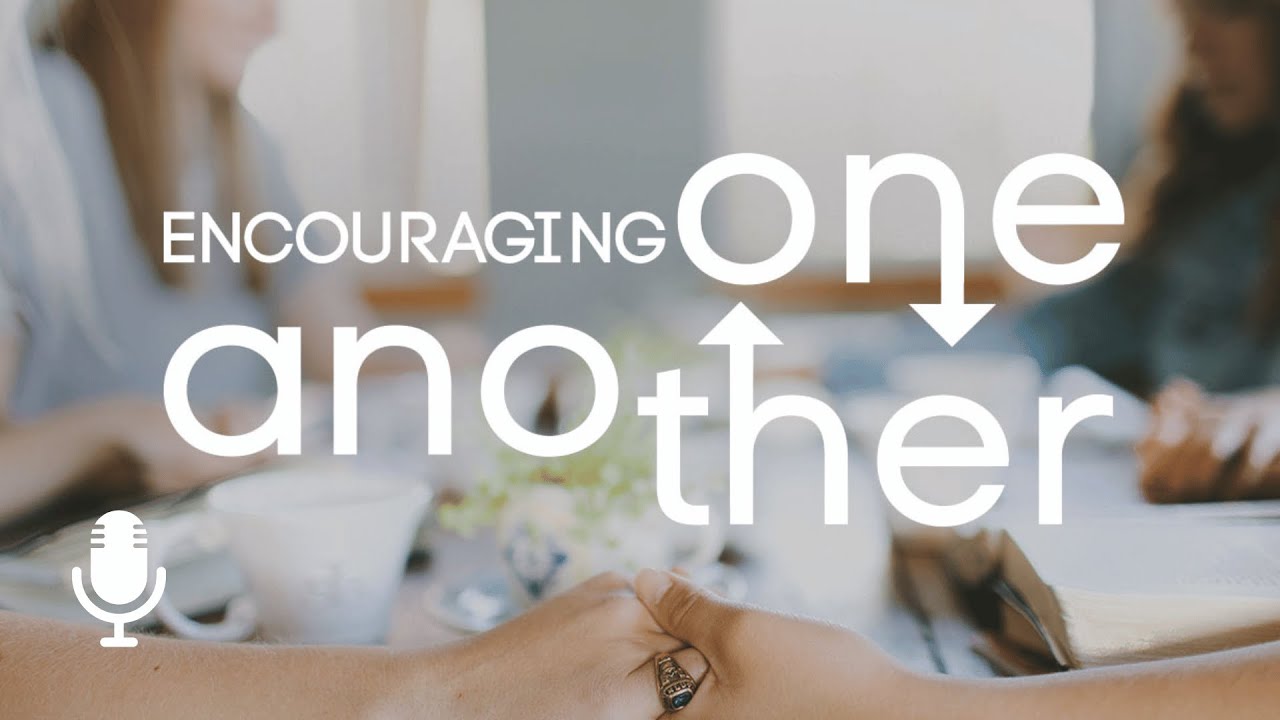 Encouraging One Another, Episode 3: Never Stop Encouraging - YouTube