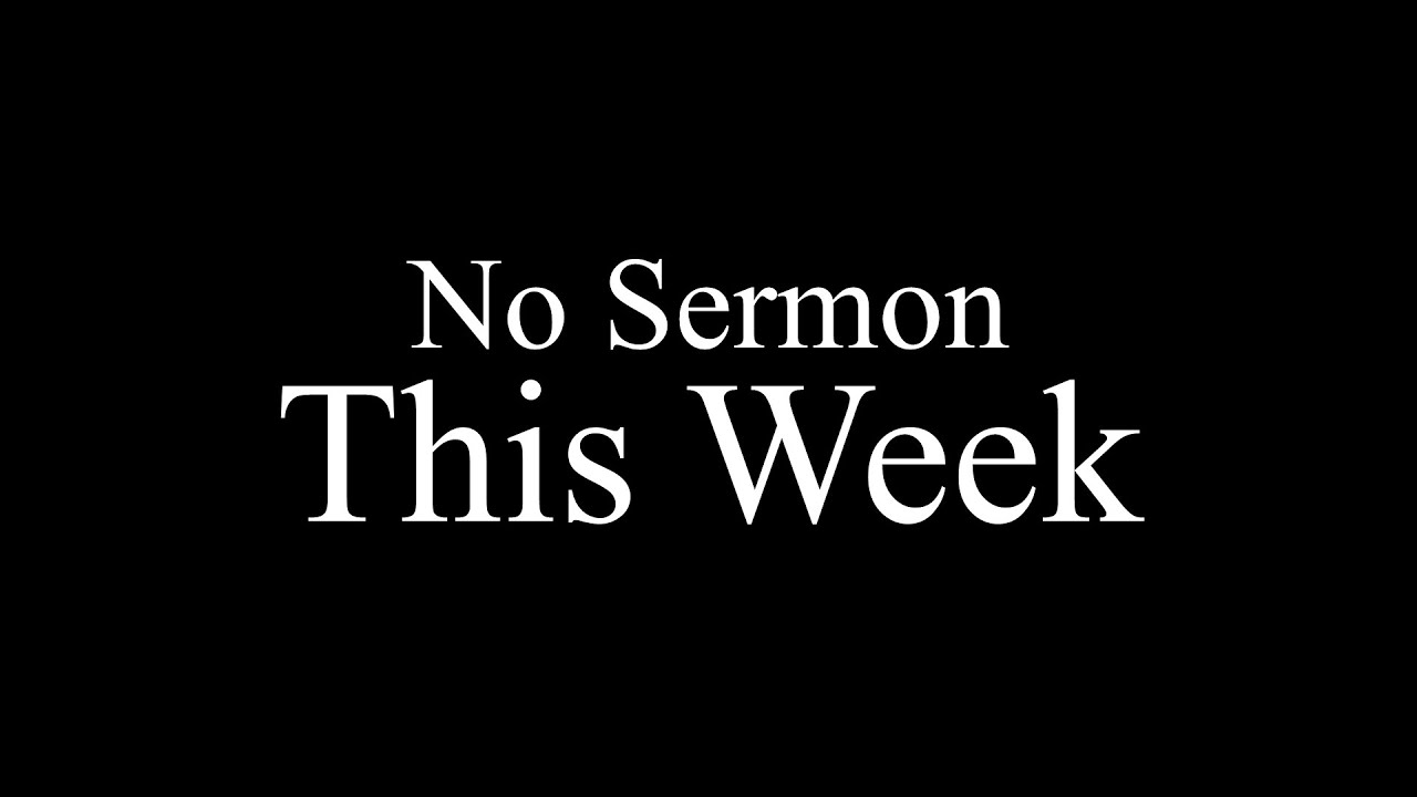 No Sermon This Week See You Next Week YouTube no-sermon-this-week-see-you-next-week-youtube