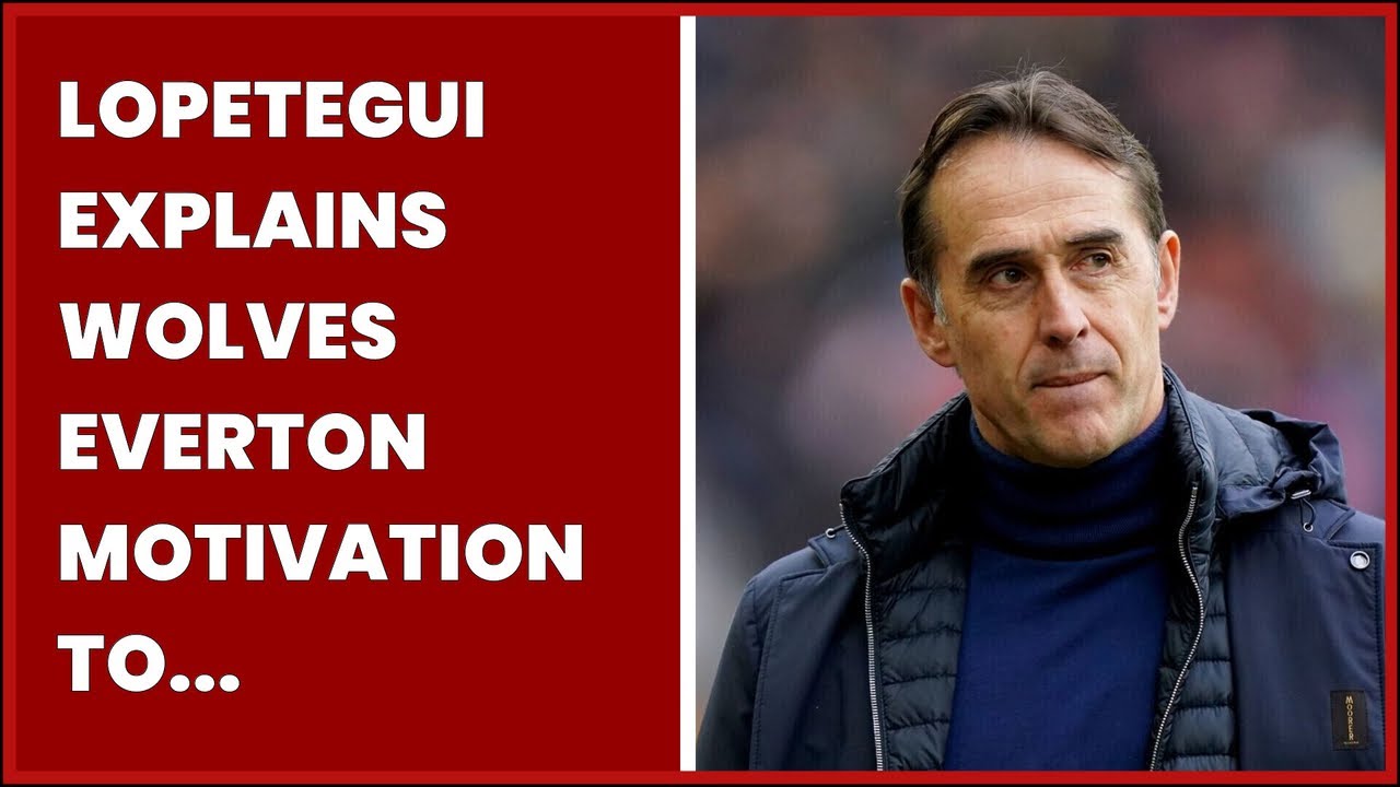 LOPETEGUI EXPLAINS WOLVES EVERTON MOTIVATION TO REASSURE LEEDS FANS ...
