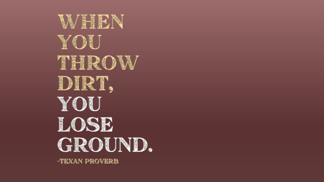 When U Throw Dirt U Lose Ground... - YouTube