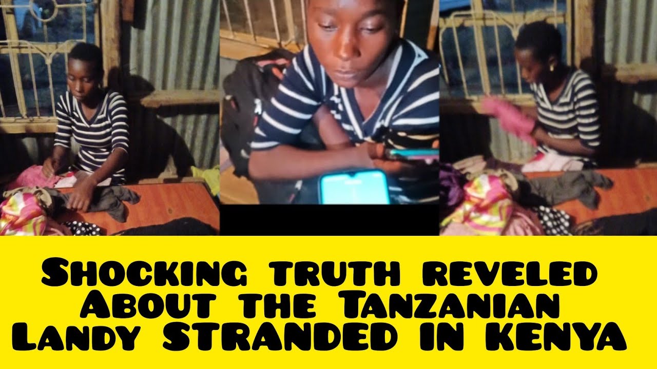 SHOCKING TRUTH ABOUT TANZANIA LADY STRANDED IN KENYA THAT YOU NEVER ...