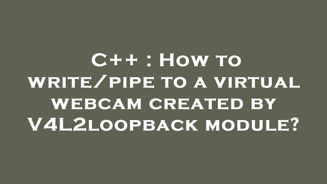 C++ : How to write/pipe to a virtual webcam created by V4L2loopback module? - YouTube