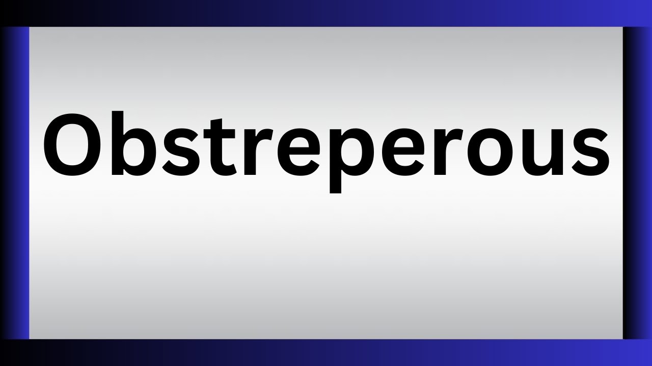 How To Pronounce Obstreperous | What Is The Meaning Of Obstreperous ...