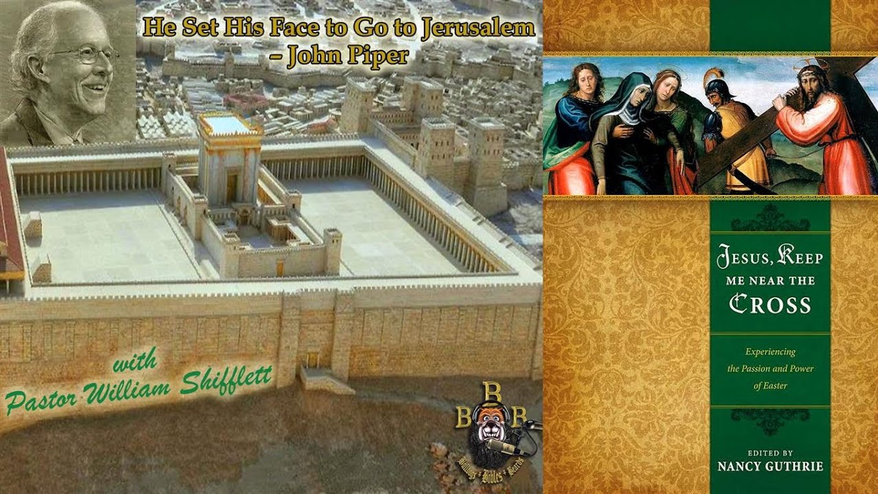 He Set His Face to Go to Jerusalem – John Piper, JESUS Keep Me Near the ...