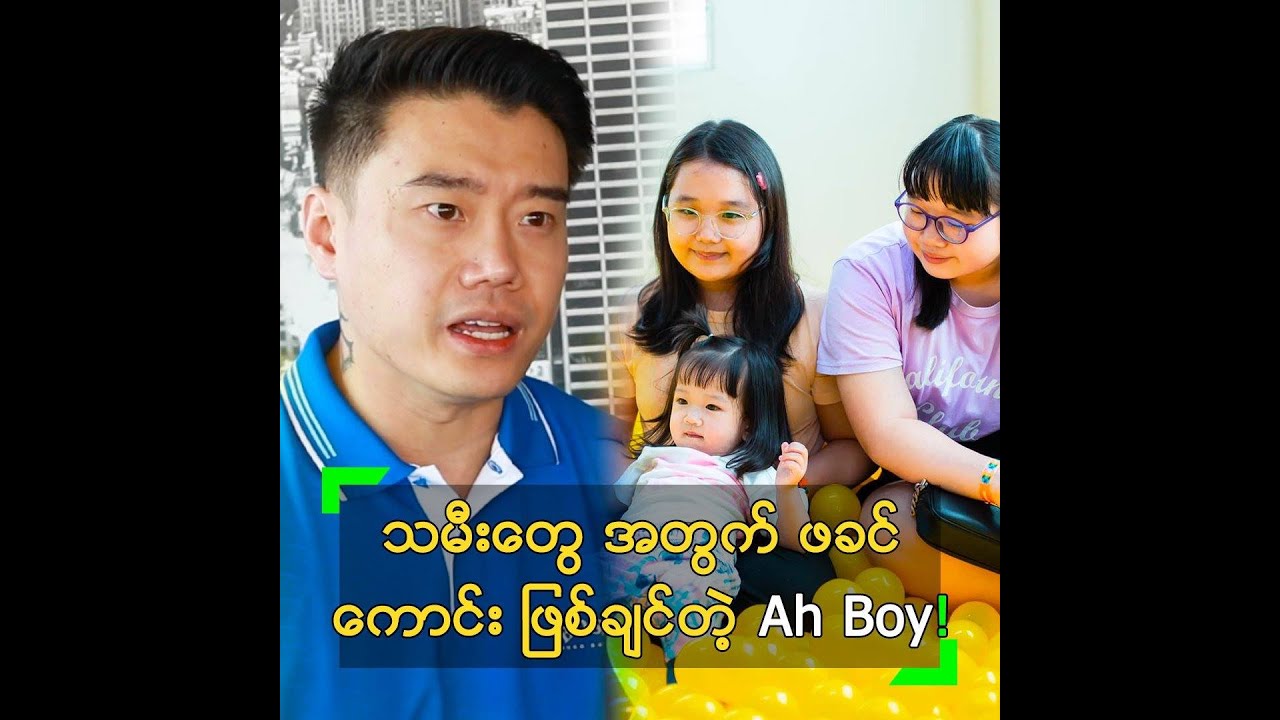 သမီးတွေ အတွက် ဖခင်ကောင်း ဖြစ်ချင်တဲ့ Ah Boy - YouTube