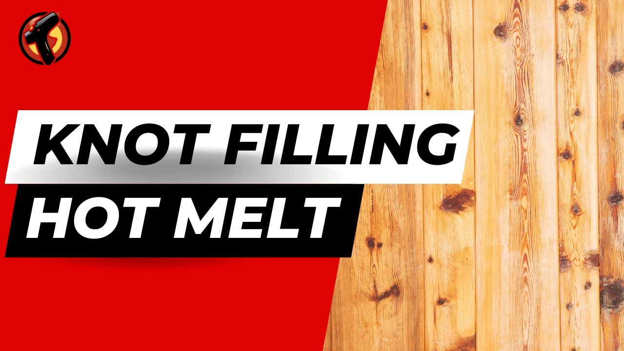 Practical Solutions: Essential Knot Filling Hot Melt Guide | Hotmelt ...