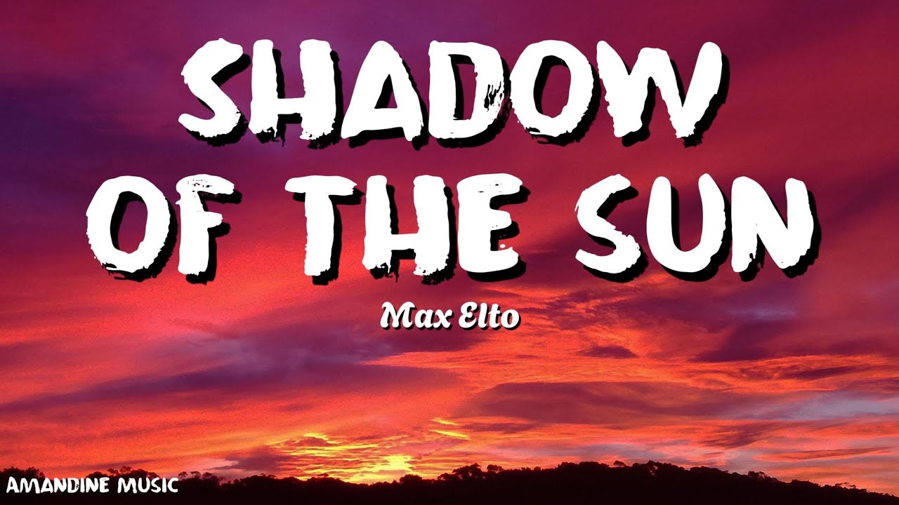 Max Elto - Shadow of the Sun (Lyrics) - YouTube